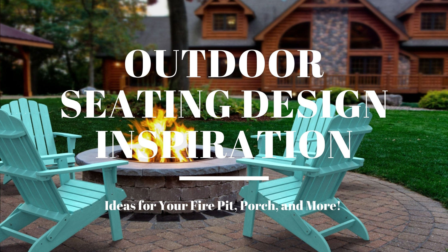 Outdoor Seating Design Inspiration: Ideas for Your Fire Pit, Porch, an ...